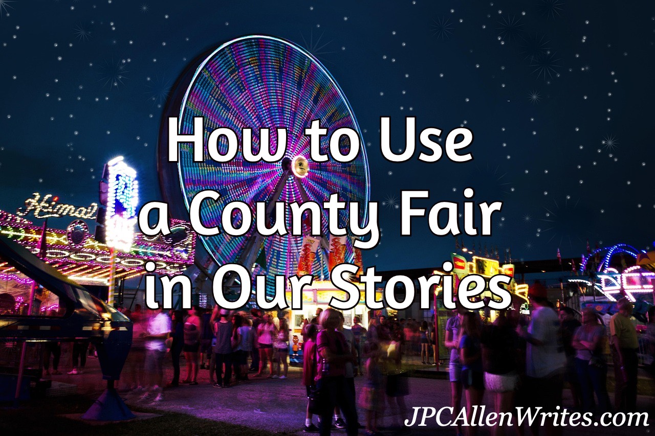 How to Use a County Fair in Our Stories — JPC Allen Writes