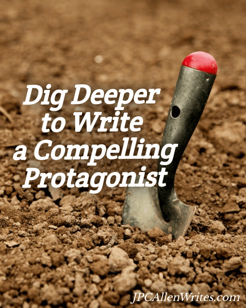 Dig Deeper to Write a Compelling Protagonist — JPC Allen Writes